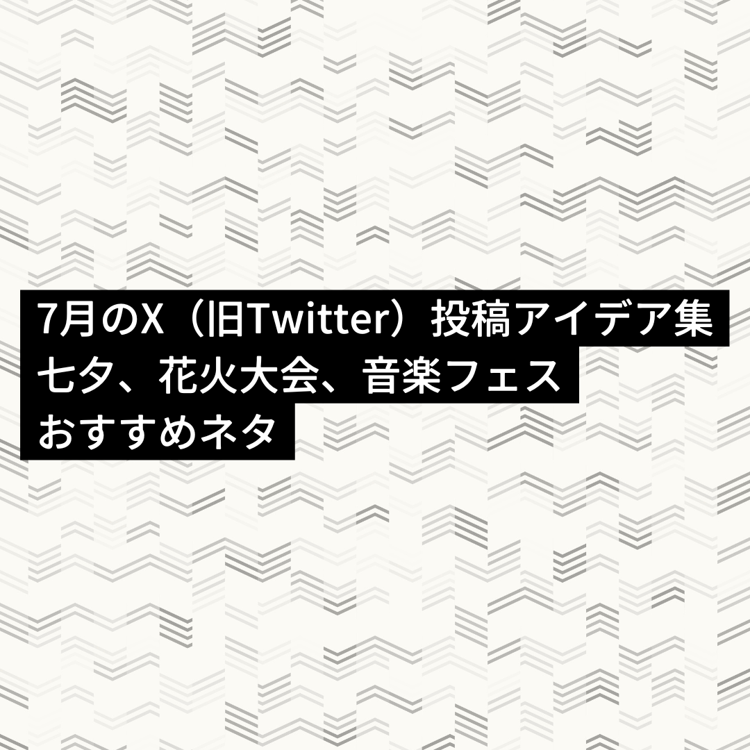 7月のX（旧Twitter）投稿アイデア集：七夕、花火大会、音楽フェスまでおすすめネタ満載 - TRIGGER